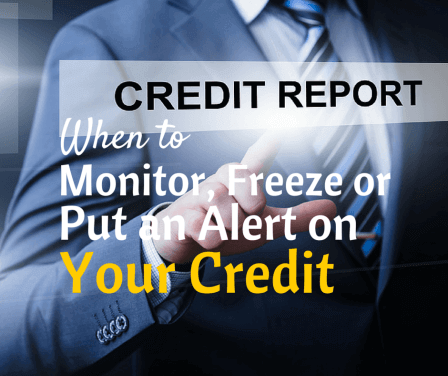 When to Monitor, Freeze, or Put an Alert on Your Credit