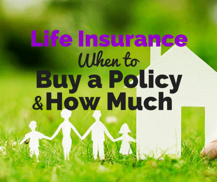 Life Insurance: When to Buy a Policy and How Much You Need